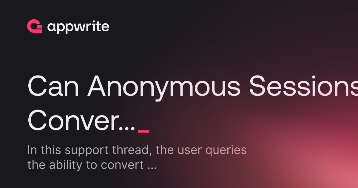 Can Anonymous Sessions Be Converted To User Accounts Using Email Otp Threads Appwrite
